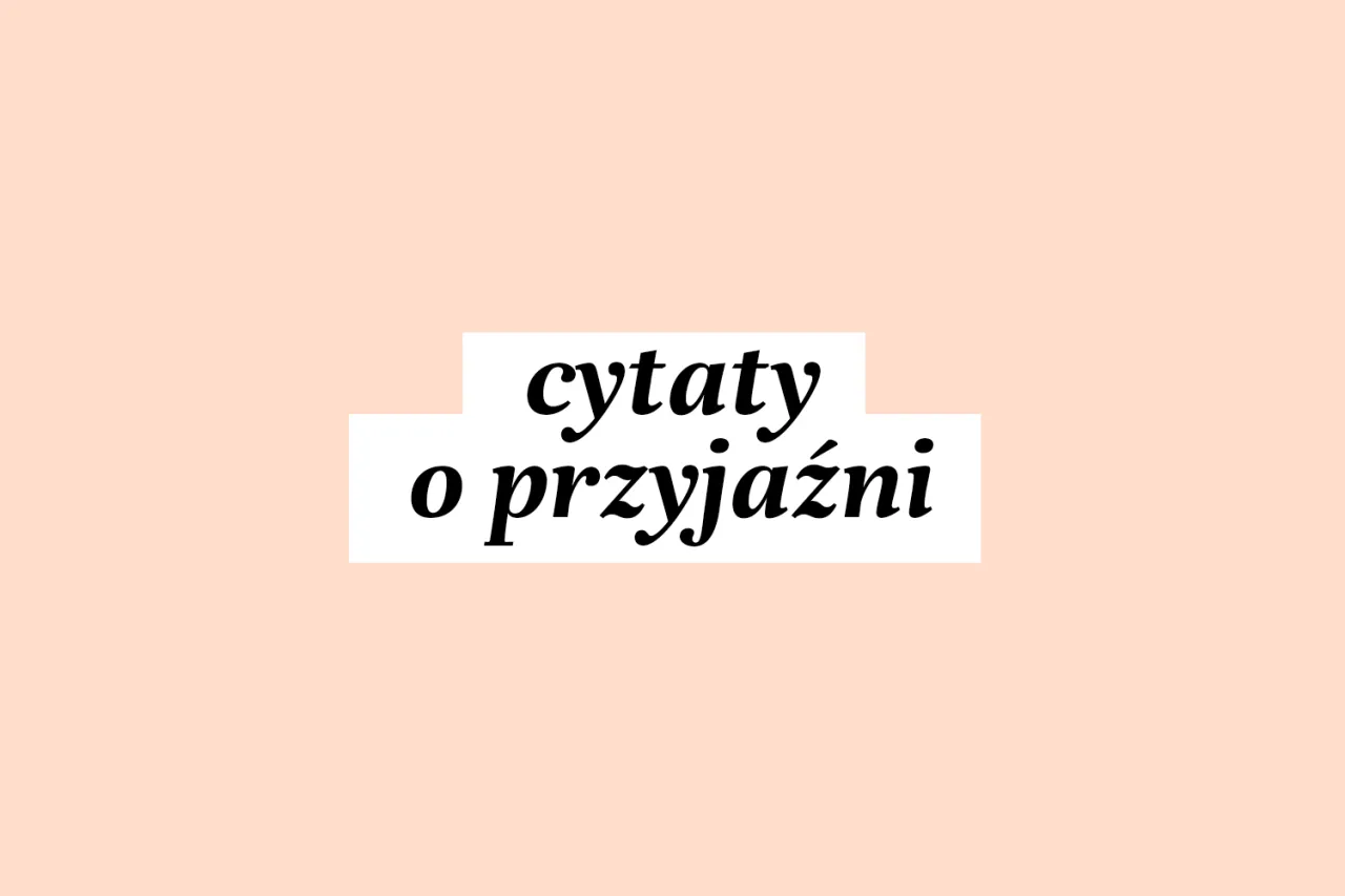 Czym jest przyjaźń? Cytaty, które poruszają serce i duszę